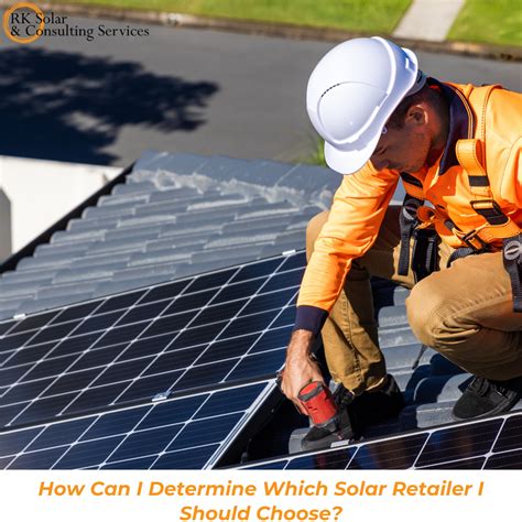 How Can I Determine Which Solar Retailer I Should Choose RK Solar