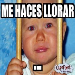 Meme Personalizado Me Haces Llorar