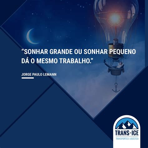 Sonhar grande ou sonhar pequeno dá o mesmo trabalho Jorge Paulo