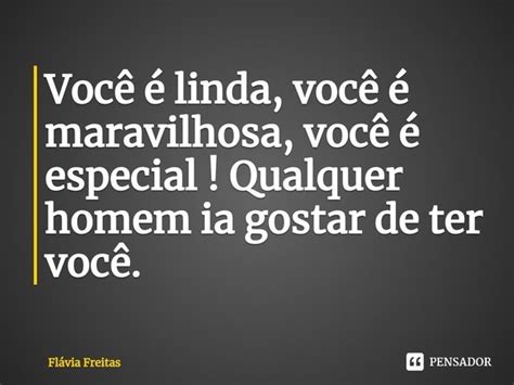 Você é linda você é maravilhosa Flávia Freitas Pensador