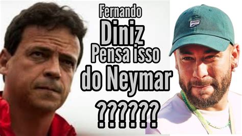 Fernando Diniz Pensa Realmente Isso Do Neymar YouTube