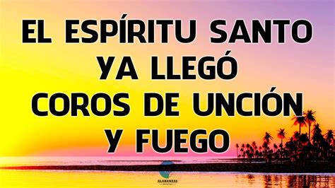 El Espíritu Santo Ya Llegó Coritos De Avivamiento Y Fuego Pentecostal
