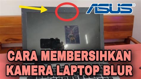 Cara Membersihkan Kamera Laptop Yang Buram Dengan Benar YouTube