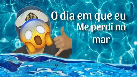 O Dia Em Que Eu Me Perdi No Mar YouTube