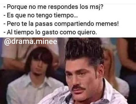 Porque No Me Respondes Los Msj Es Que No Tengo Tiempo Pero Te La