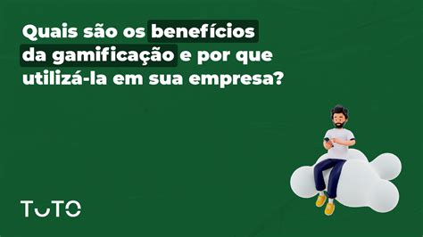Quais são os benefícios da gamificação e por que utilizá la