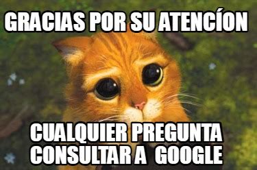 Meme Creator Funny Gracias Por Su Atenc On Cualquier Pregunta