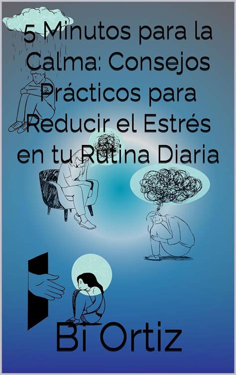 5 Minutos para la Calma Consejos Prácticos para Reducir el Estrés en