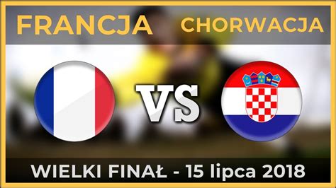Francja Chorwacja Wielki Fina Mistrzostwa Wiata