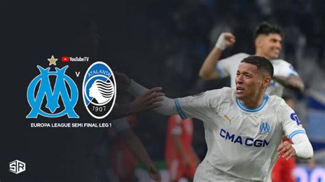 Watch Marseille Vs Atalanta Europa League Semi Final Leg 1 In France On