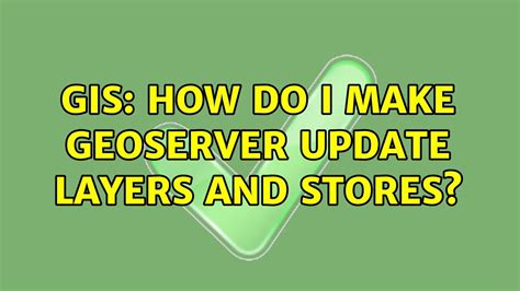 GIS How Do I Make Geoserver Update Layers And Stores YouTube