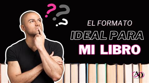 Revelado El Secreto Para Elegir El Formato Perfecto De Tu Libro