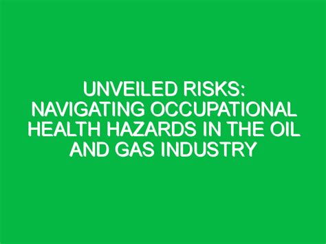 Unveiled Risks Navigating Occupational Health Hazards In The Oil And