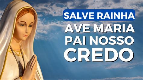 ORAÇÃO SALVE RAINHA AVE MARIA PAI NOSSO E CREDO YouTube