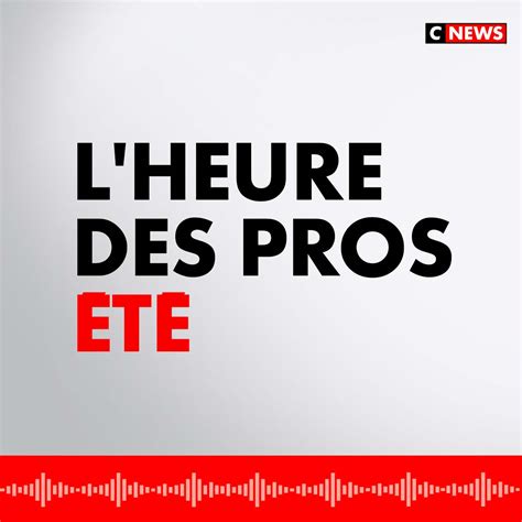 L Heure des Pros Été Émission du 21 07 2024 CNEWS