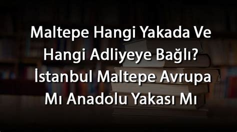 Maltepe Hangi Yakada Ve Hangi Adliyeye Bağlı İstanbul Maltepe Avrupa