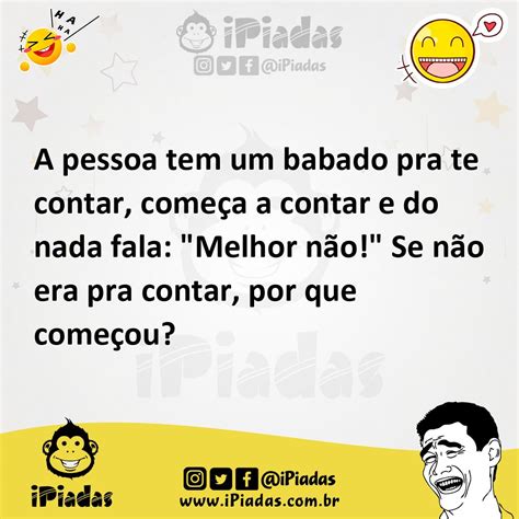 A Pessoa Tem Um Babado Pra Te Contar Come A A Contar E Do Nada Fala