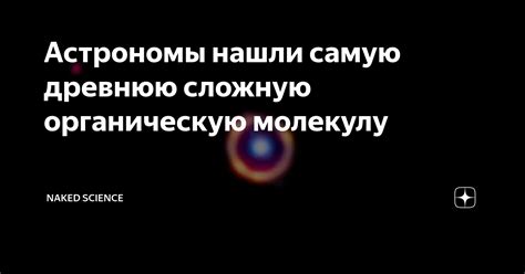 Астрономы нашли самую древнюю сложную органическую молекулу Naked