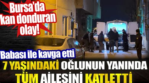Bursada kan donduran olay Babası ile kavga edip tüm ailesini öldürdü