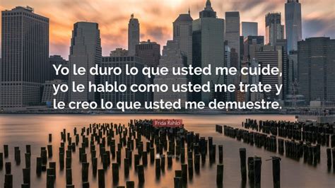 Frida Kahlo Quote Yo Le Duro Lo Que Usted Me Cuide Yo Le Hablo Como