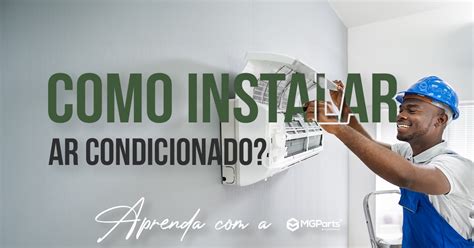 Como Instalar Ar Condicionado Aprenda A MGParts