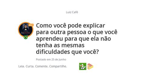 Como você pode explicar para outra pessoa o que você aprendeu para que