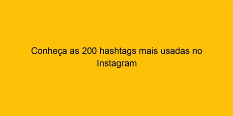 Conheça As 200 Hashtags Mais Usadas No Instagram