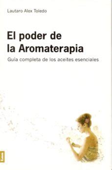 El Poder De La Aromaterapia Guia Completa De Los Aceites Esencia Les