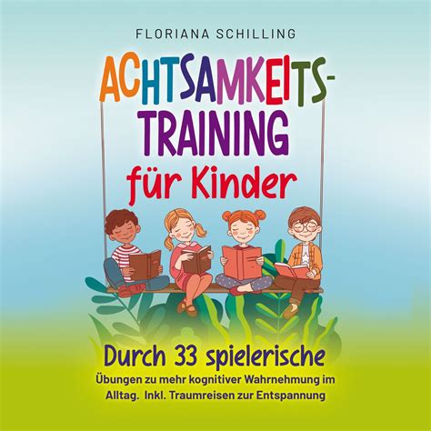 Achtsamkeitstraining für Kinder Durch 33 spielerische Übungen zu mehr