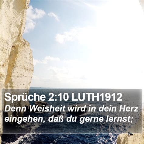 Sprüche 2 10 LUTH1912 Denn Weisheit wird in dein Herz eingehen daß du