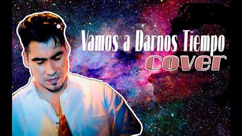 Vamos A Darnos Tiempo Cover YouTube