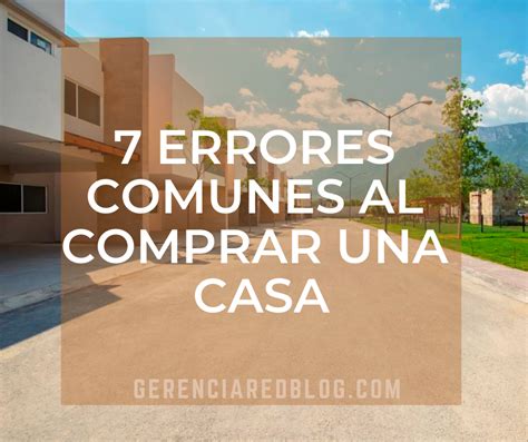 Errores Comunes Al Comprar Una Casa C Mo Evitarlos Gerencia Red Blog