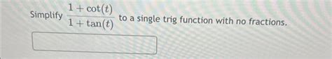 solved simplify 1 tan t 1 cot t to a single trig function