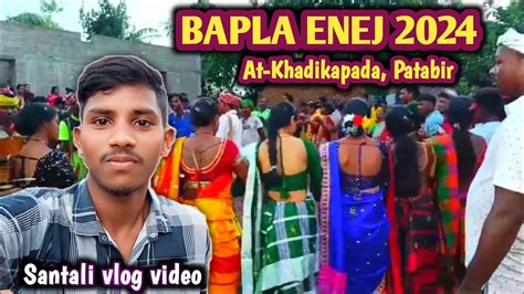 Bapla Enej At Khadikapada Patabir Santali Vlog Video