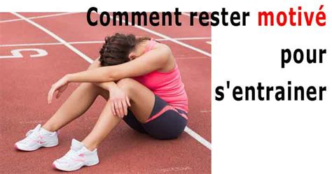 Comment rester motivé pour bien s entrainer