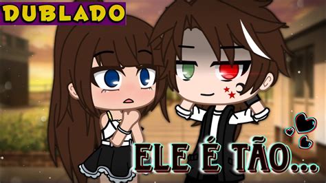 Ele é tão DUBLADO Mini Filme Gacha Life YouTube