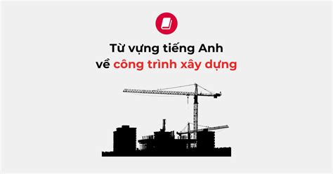 Từ vựng tiếng Anh chuyên ngành xây dựng thông dụng