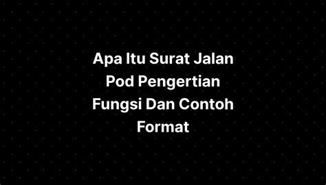 Apa Itu Surat Jalan Pod Pengertian Fungsi Dan Contoh Format Penilaian
