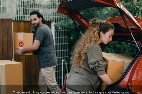 Changement D Adresse Pour Auto Entrepreneurs Tout Ce Que Vous Devez