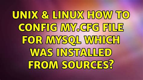 unix and linux how to config my cfg file for mysql which was installed from sources 2 solutions