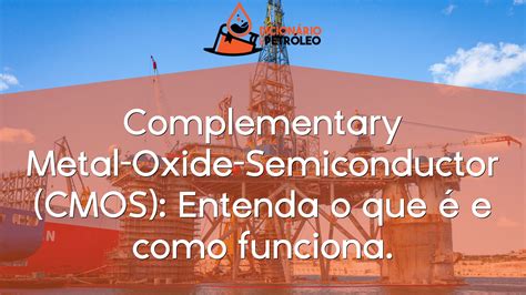 Complementary Metal Oxide Semiconductor CMOS Entenda o que é e como