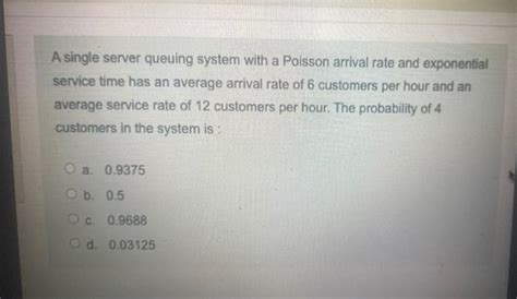Solved A Single Server Queuing System With A Poisson Arrival Chegg
