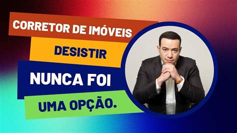 Corretor De Im Veis Desistir Nunca Foi Uma Op O Youtube