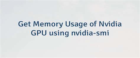 get memory usage of nvidia gpu using nvidia smi lindevs