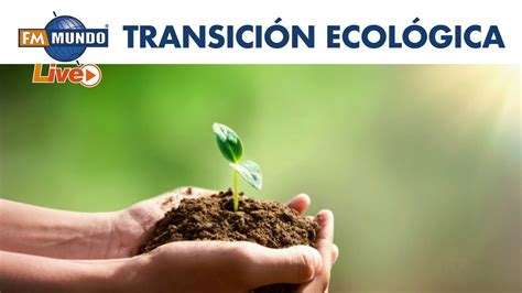 Transición Ecológica eje transversal de la gestión del Gobierno El