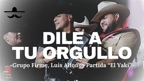 Grupo Firme Luis Alfonso Partida El Yaki DILE A TU ORGULLO LETRA