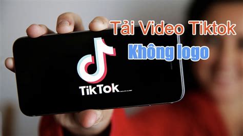 Hướng dẫn cách tải video tiktok không logo nhanh chóng và đơn giản nhất