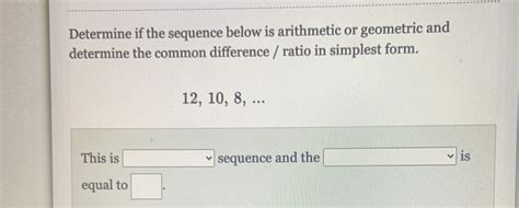 solved determine if the sequence below is arithmetic or geometric and determine the common
