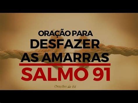 Oração forte e poderosa para desfazer todas as amarras o SALMO 91