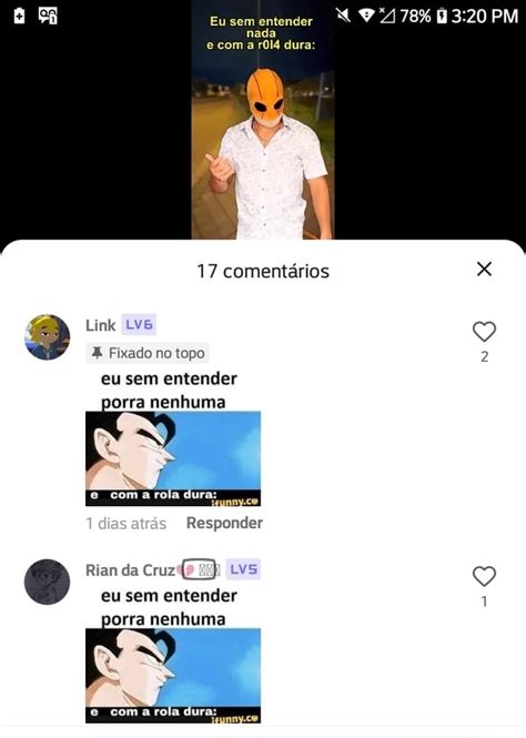 PM Eu sem entender nada e a rôl4 dura 17 comentários x Fixado no